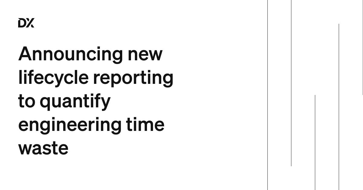 Announcing new lifecycle reporting to quantify engineering time waste