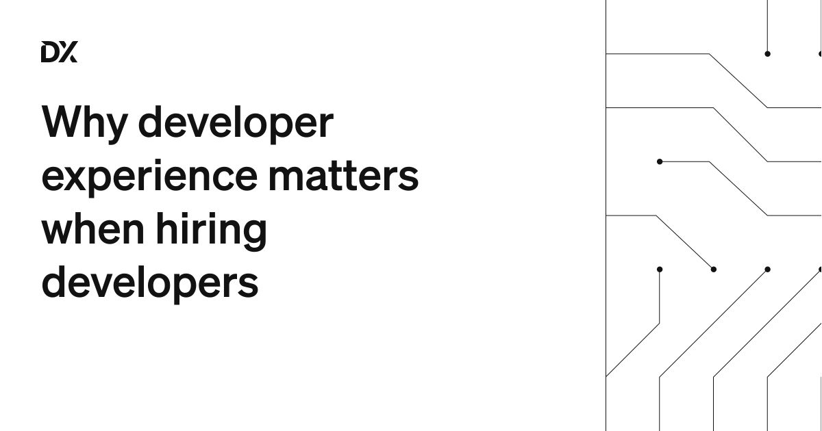 Why developer experience matters when hiring developers